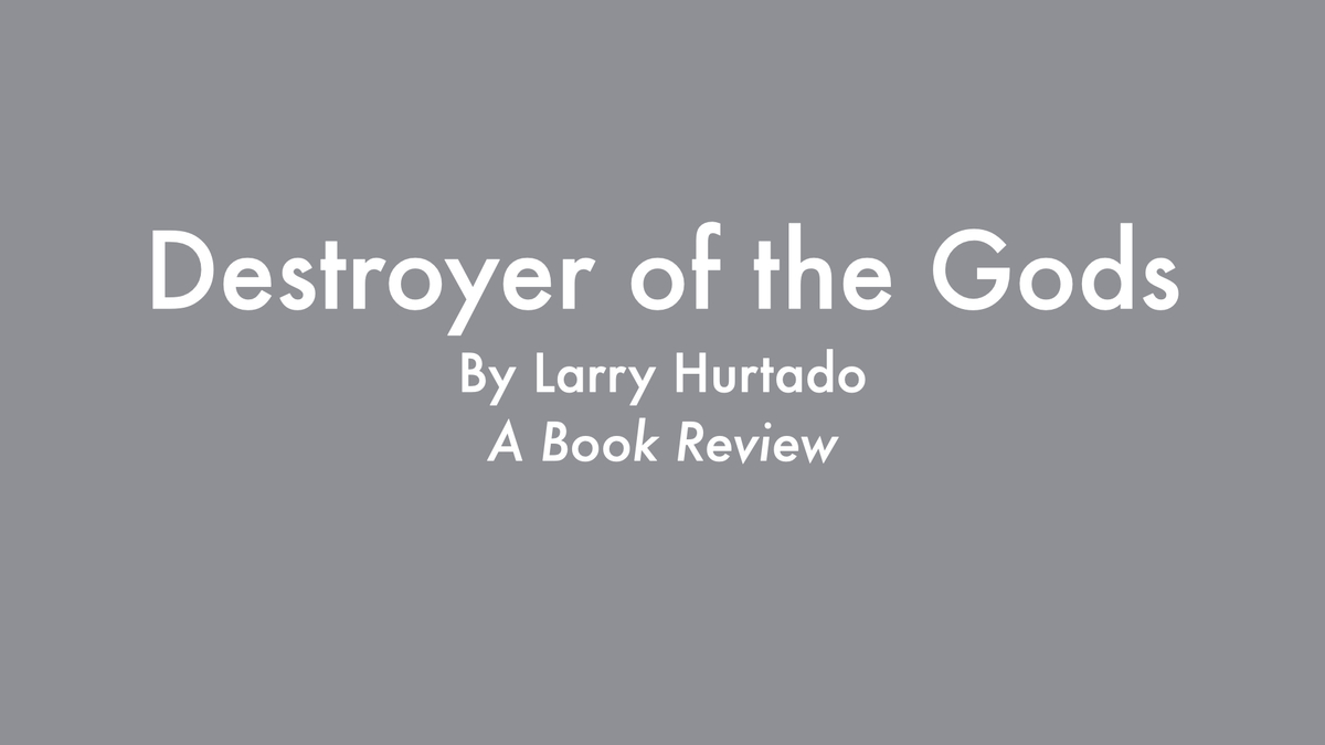 Destroyer of the Gods by Larry Hurtado | Chris Throness Coaching